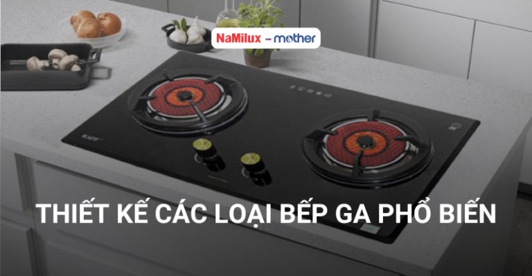 Tổng hợp các thiết kế bếp ga phổ biến hiện nay